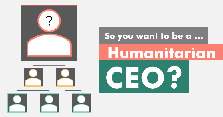 So you want to be a Humanitarian CEO?